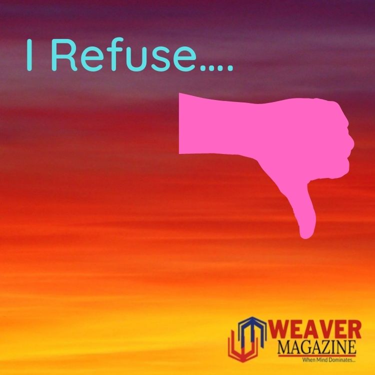 I Refuse…. | WeaverMag